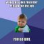 30 Amazing You Go Girl Memes to Encourage Women – SheIdeas